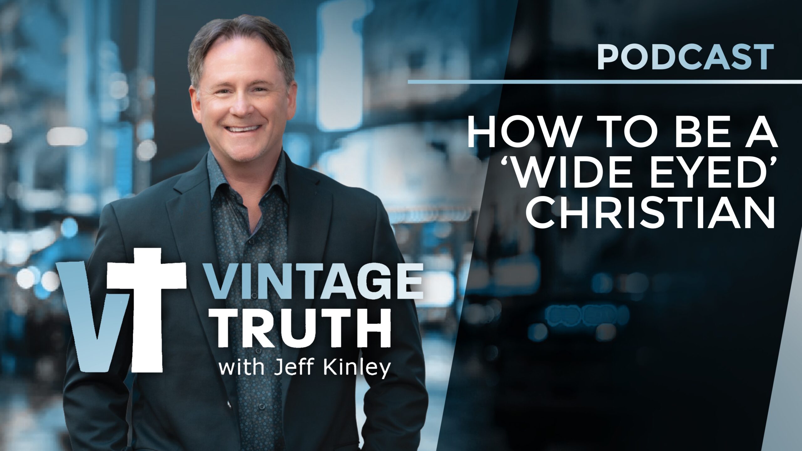 Jeff Kinley: How to Be a ‘Wide-Eyed’ Christian - Harbingers TV