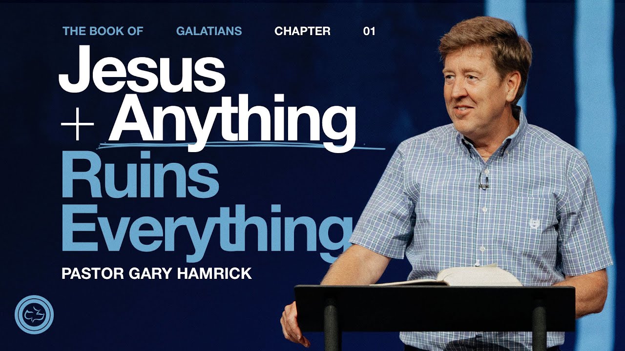Gary Hamrick: Jesus Plus Anything Ruins Everything — Galatians 1 ...